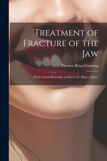 Treatment of Fracture of the Jaw; With Critical Remarks, as Sent to D ...