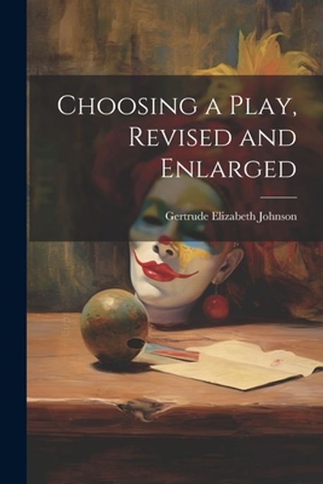 Choosing a Play, Revised and Enlarged | Johnson, Gertrude Elizabeth - 교보문고