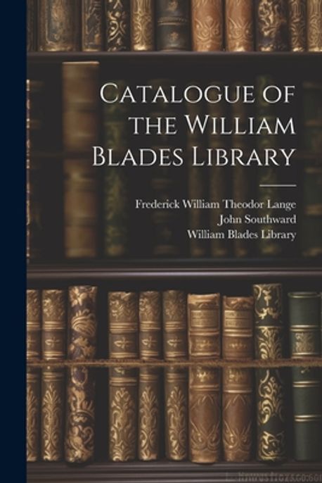 Catalogue of the William Blades Library | Southward, John - 교보문고