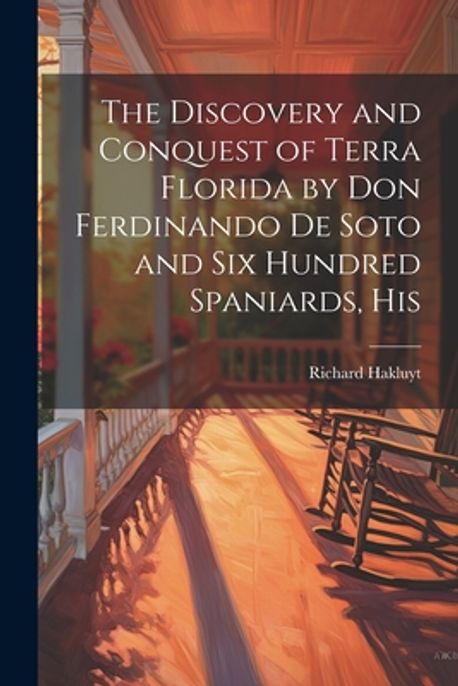 The Discovery and Conquest of Terra Florida by Don Ferdinando de Soto ...