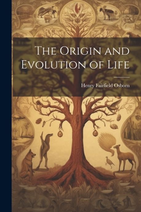 The Origin and Evolution of Life | Osborn, Henry Fairfield - 교보문고