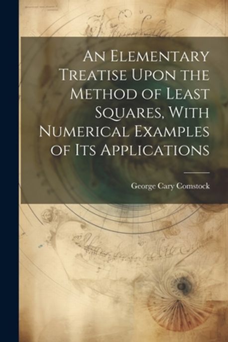 An Elementary Treatise Upon the Method of Least Squares, With Numerical ...