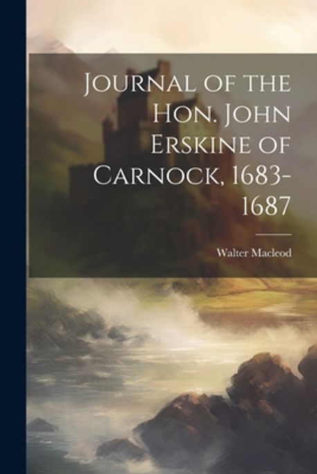 Journal of the Hon. John Erskine of Carnock, 1683-1687 | MacLeod ...