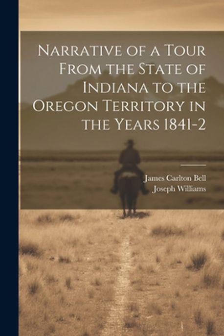 Narrative of a Tour From the State of Indiana to the Oregon Territory ...