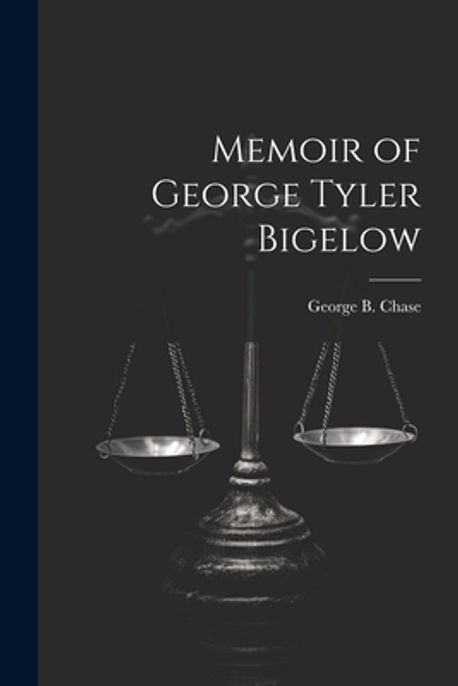 Memoir of George Tyler Bigelow | Chase, George B. - 교보문고