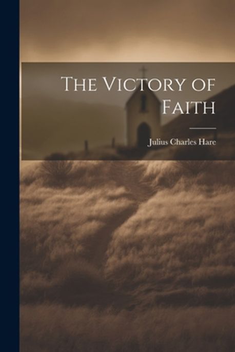 The Victory of Faith | Hare, Julius Charles - 교보문고