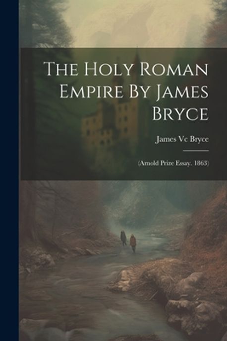 The Holy Roman Empire By James Bryce | Bryce, James VC - 교보문고