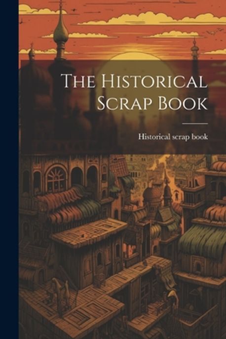 The Historical Scrap Book | Book, Historical Scrap - 교보문고