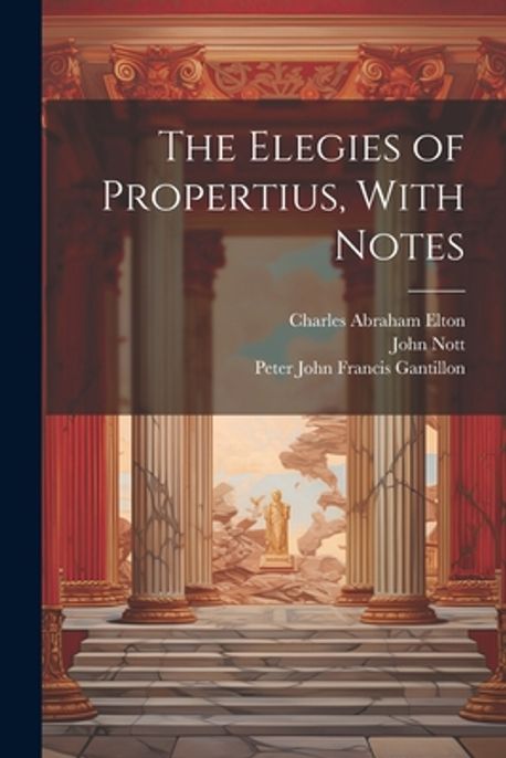 The Elegies of Propertius, With Notes | Propertius, Sextus - 교보문고