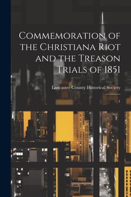 Commemoration of the Christiana Riot and the Treason Trials of 1851 ...