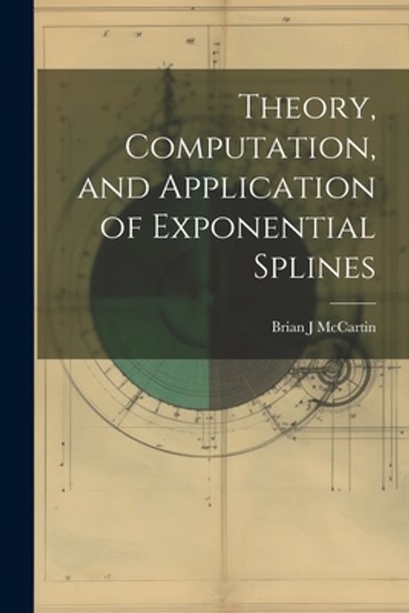 Theory, Computation, and Application of Exponential Splines | McCartin, Brian J. - 교보문고