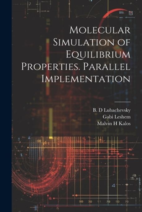 Molecular Simulation of Equilibrium Properties. Parallel Implementation | Kalos, Malvin H. - 교보문고