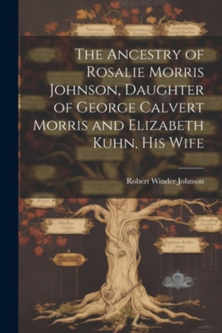 The Ancestry of Rosalie Morris Johnson, Daughter of George Calvert ...