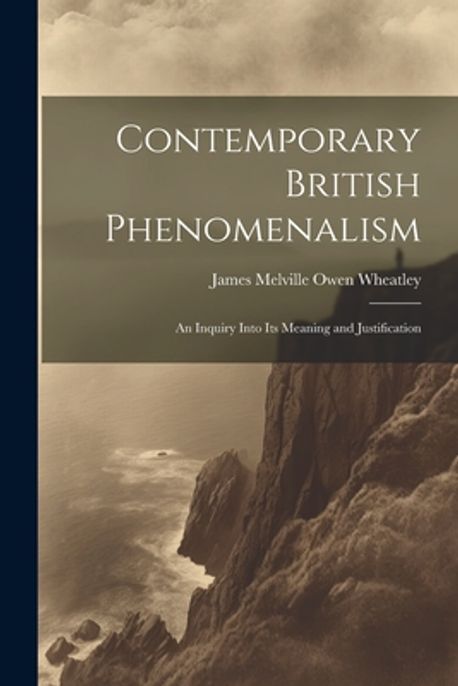 Contemporary British Phenomenalism; an Inquiry Into its Meaning and ...