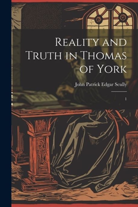 Reality and Truth in Thomas of York | Scully, John Patrick Edgar - 교보문고