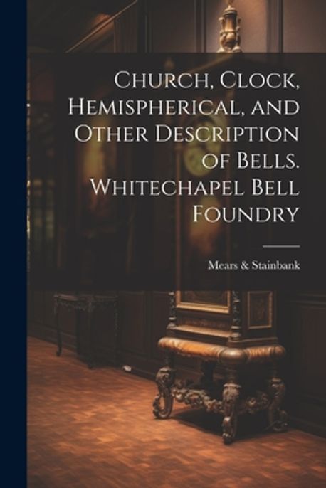 Church, Clock, Hemispherical, and Other Description of Bells ...