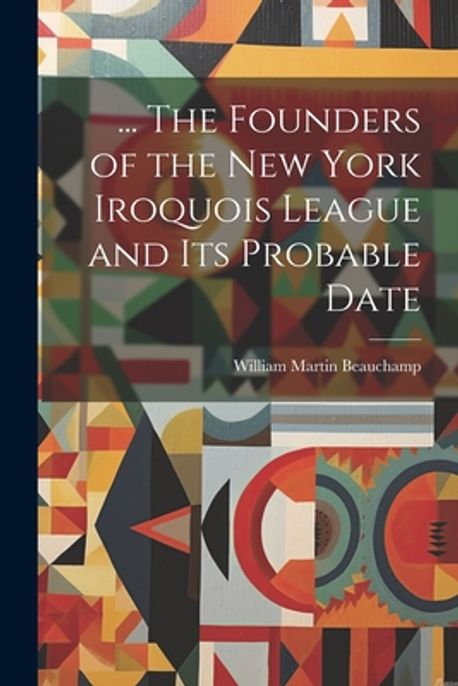 The Founders of the New York Iroquois League and its Probable Date ...