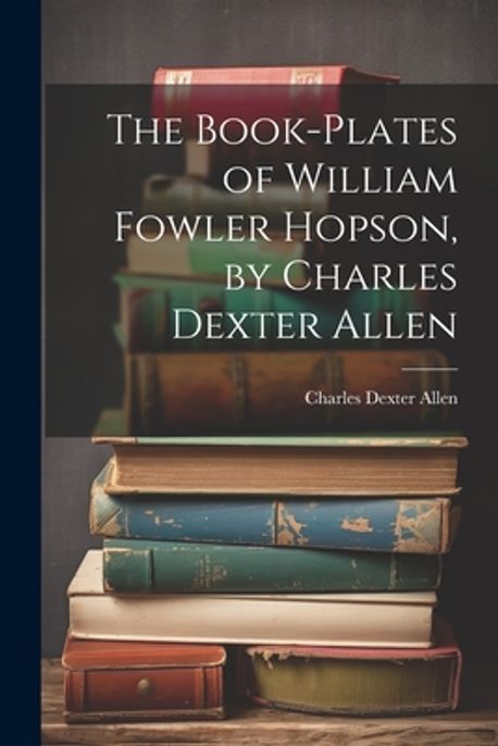 The Book-plates of William Fowler Hopson, by Charles Dexter Allen ...