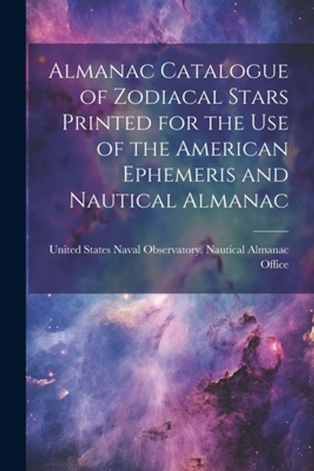 Almanac Catalogue of Zodiacal Stars Printed for the use of the American ...