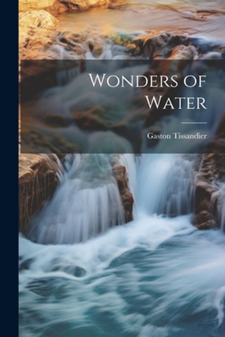 Wonders of Water | Tissandier, Gaston - 교보문고