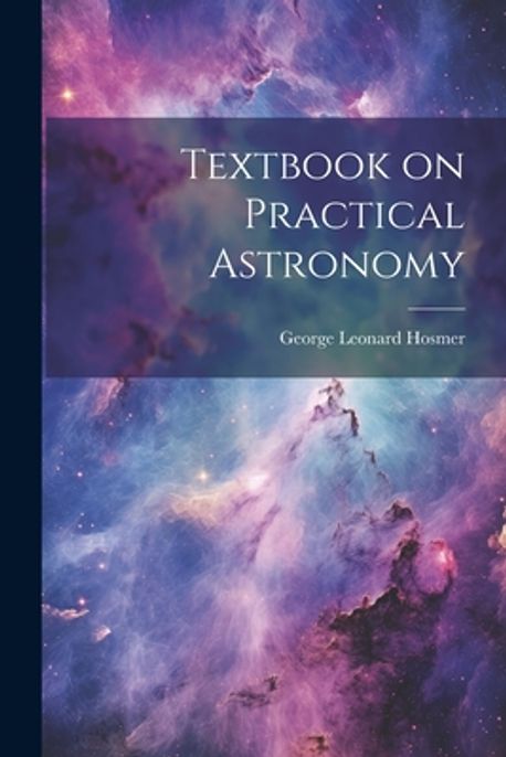 Textbook on Practical Astronomy | Hosmer, George Leonard - 교보문고