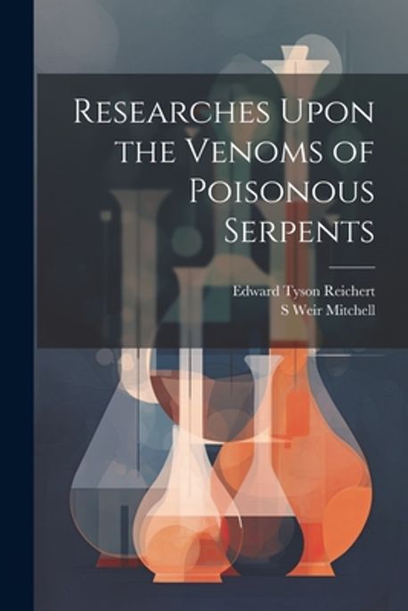 Researches Upon the Venoms of Poisonous Serpents | Reichert, Edward Tyson - 교보문고