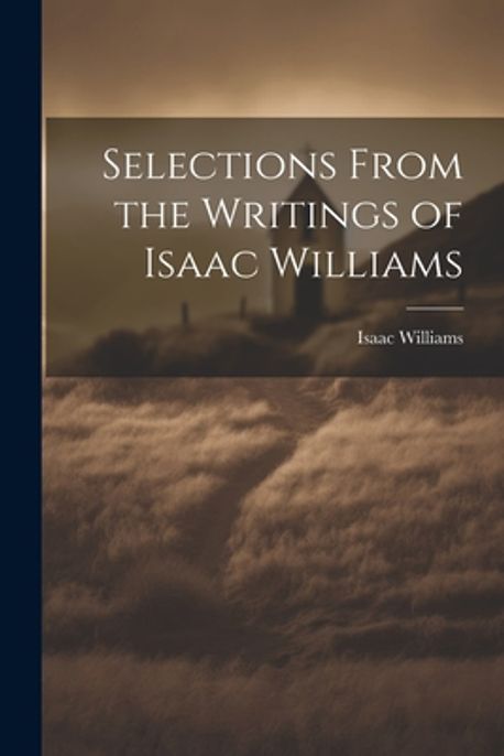 Selections From the Writings of Isaac Williams | Williams, Isaac - 교보문고