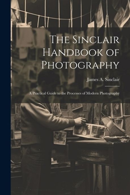 The Sinclair Handbook of Photography; a Practical Guide to the ...