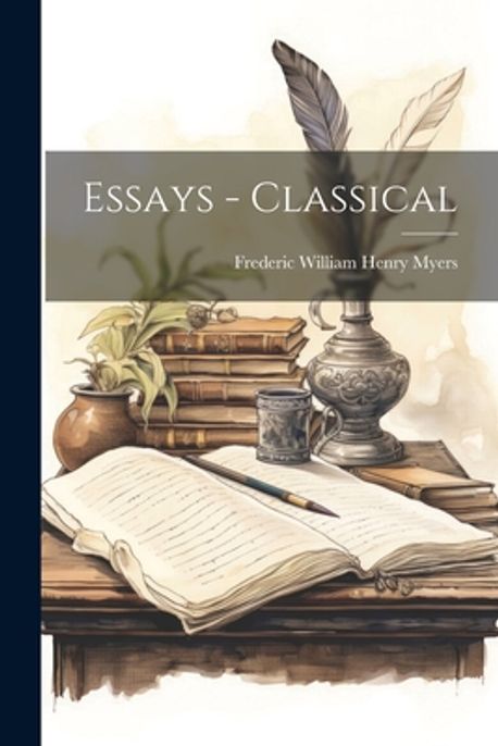Essays - Classical | Myers, Frederic William Henry - 교보문고