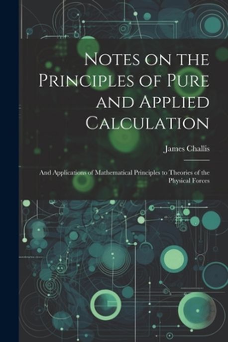 Notes on the Principles of Pure and Applied Calculation; and ...