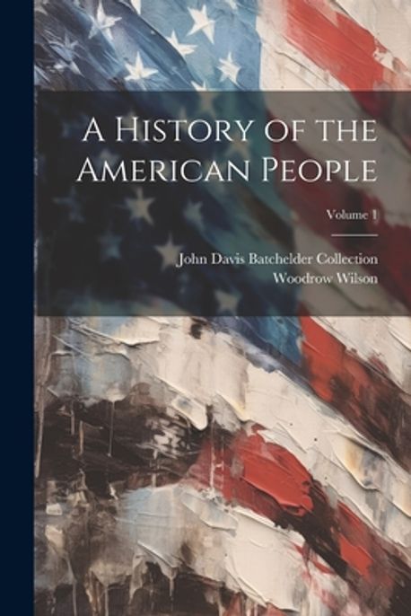 A History of the American People; Volume 1 | Wilson, Woodrow - 교보문고