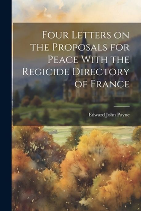 Four Letters on the Proposals for Peace With the Regicide Directory of ...
