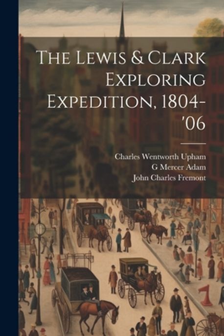 The Lewis & Clark Exploring Expedition, 1804-'06 | Upham, Charles Wentworth - 교보문고