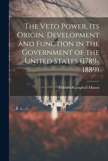 The Veto Power, its Origin, Development and Function in the Government ...