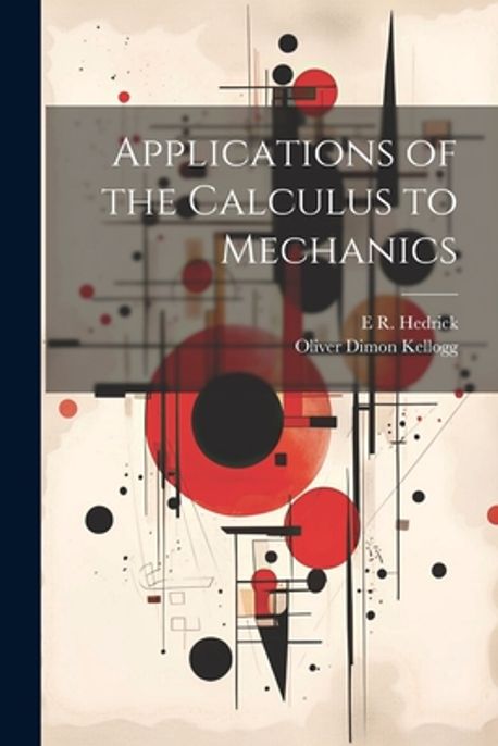 Applications of the Calculus to Mechanics | Kellogg, Oliver Dimon - 교보문고