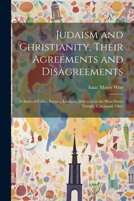 Judaism and Christianity, Their Agreements and Disagreements | Wise ...