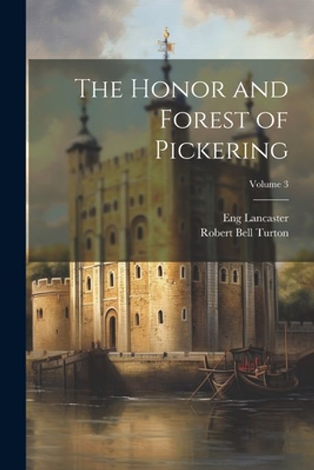 The Honor and Forest of Pickering; Volume 3 | Turton, Robert Bell - 교보문고