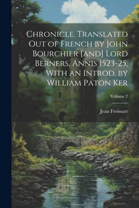 Chronicle. Translated out of French by John Bourchier [and] Lord ...
