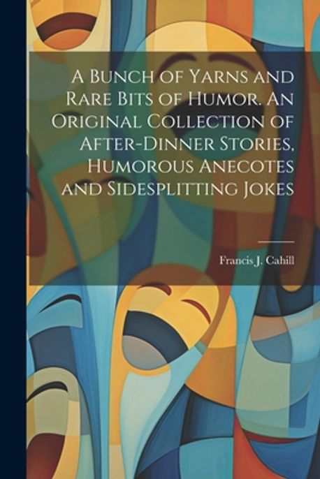A Bunch of Yarns and Rare Bits of Humor. An Original Collection of ...