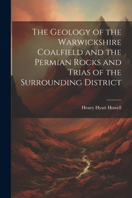 The Geology of the Warwickshire Coalfield and the Permian Rocks and ...