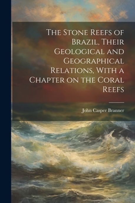 The Stone Reefs of Brazil, Their Geological and Geographical Relations ...