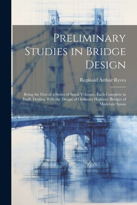 Preliminary Studies in Bridge Design; Being the First of a Series of ...
