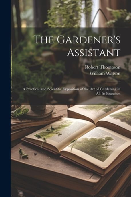 The Gardener's Assistant; a Practical and Scientific Exposition of the ...