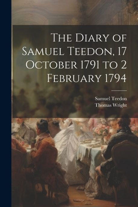 The Diary of Samuel Teedon, 17 October 1791 to 2 February 1794 | Wright ...