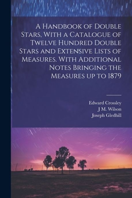 A Handbook of Double Stars, With a Catalogue of Twelve Hundred Double ...