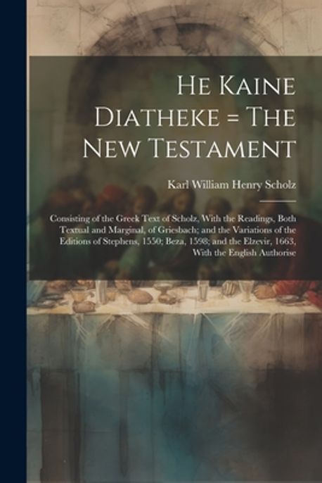 He Kaine Diatheke = The New Testament | Scholz, Karl William Henry - 교보문고