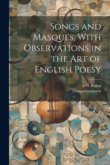 Songs and Masques, With Observations in the art of English Poesy ...