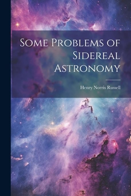 Some Problems of Sidereal Astronomy | Russell, Henry Norris - 교보문고