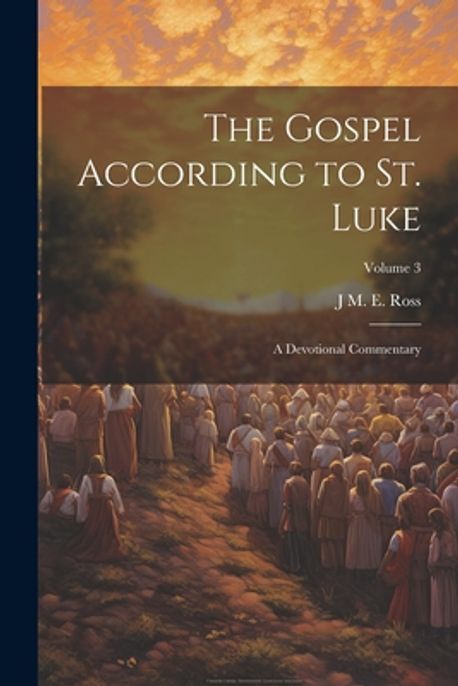 The Gospel According to St. Luke | Ross, J. M. E. 1870-1925 - 교보문고