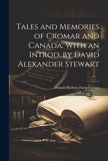 Tales and Memories of Cromar and Canada. With an Introd. by David ...
